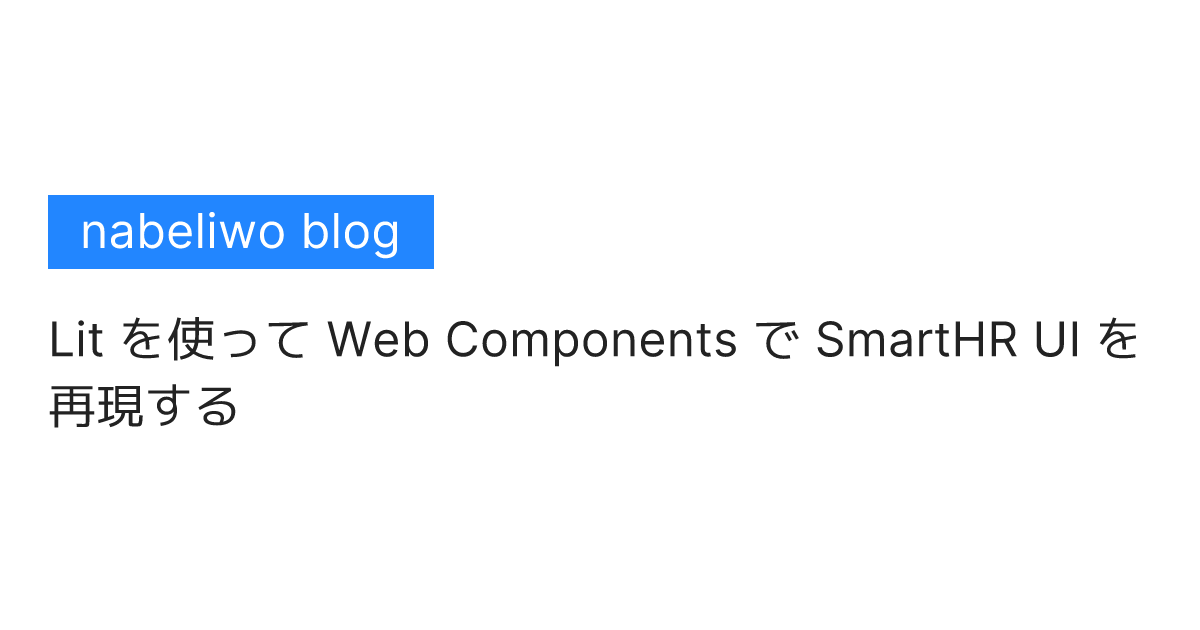 Lit を使って Web Components で SmartHR UI を再現する | nabeliwo blog